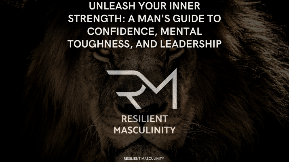 Resilient Masculinity: Unleash Your Inner Strength A Man's Guide to ...