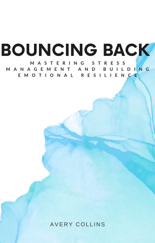 Bouncing Back: Mastering Stress Management and Building Emotional Resilience