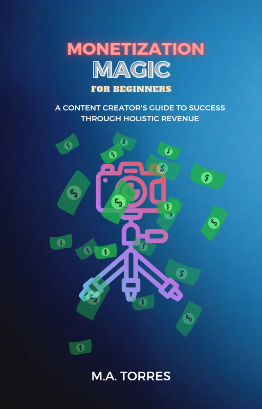 Monetization Magic For Beginners: A Content Creator's Guide To Success Through Holistic Revenue