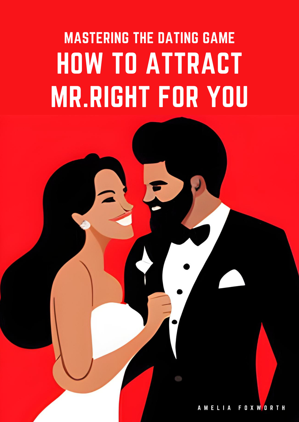 MASTERING THE DATING GAME : HOW TO ATTRACT MR.RIGHT FOR YOU
