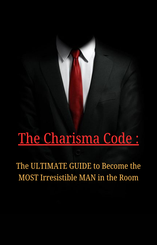 The Charisma Code : The ULTIMATE GUIDE to Become the MOST Irresistible MAN in the Room