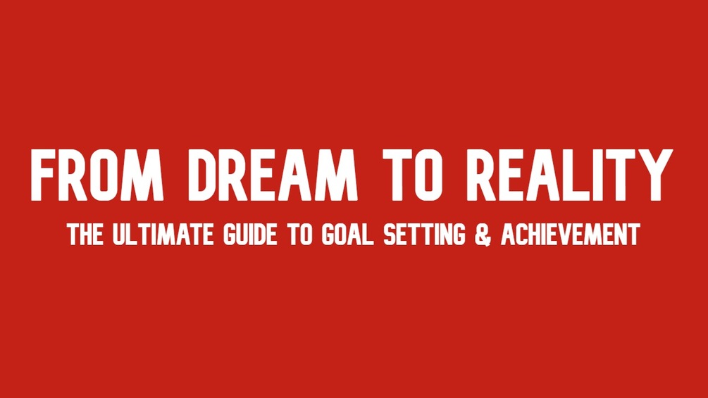 From Dream to Reality: The Ultimate Guide to Goal Setting & Achievement