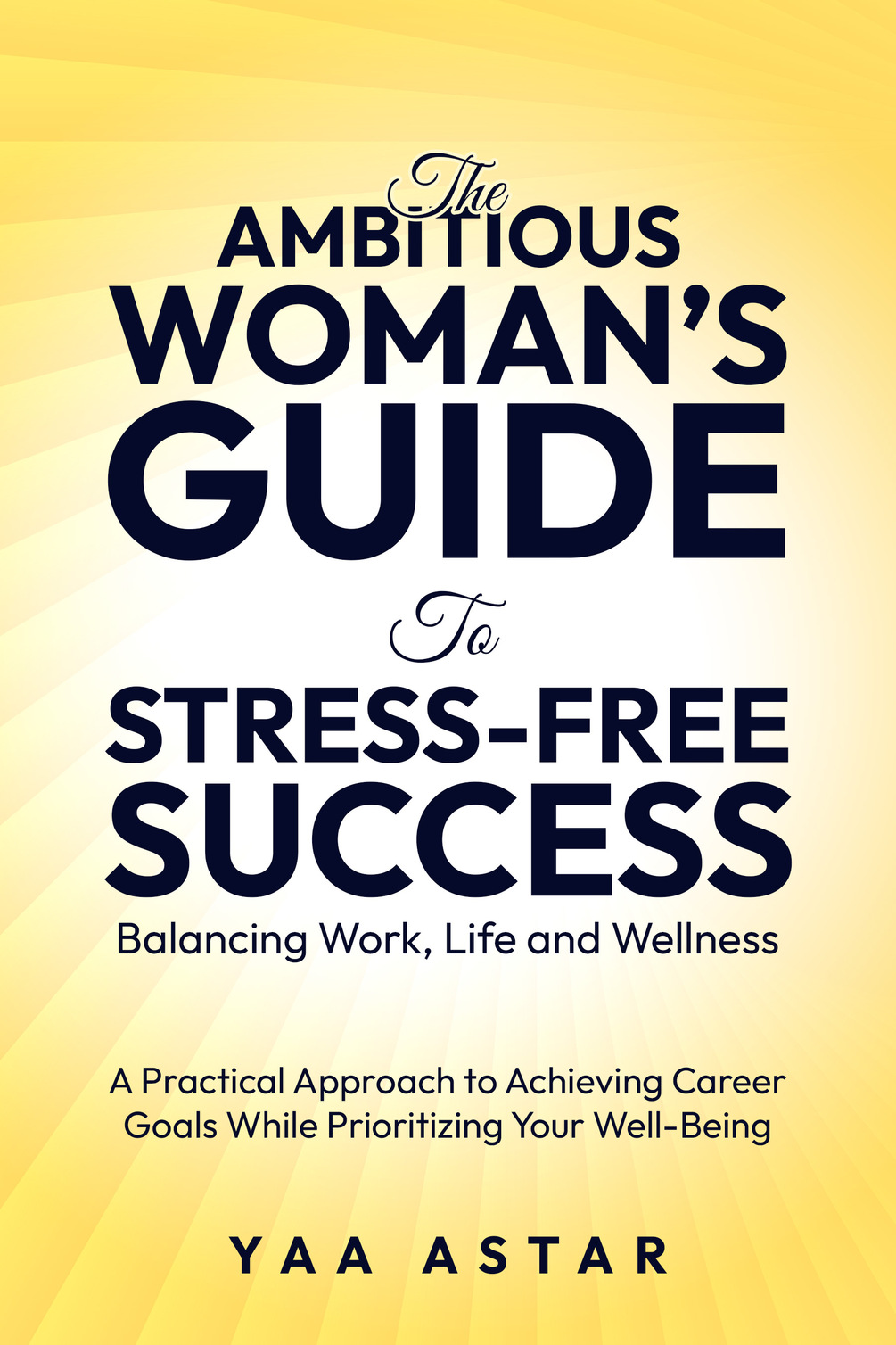 The Ambitious Women's Guide to Stress-Free Success: A Practical Approach to Achieving Career ...