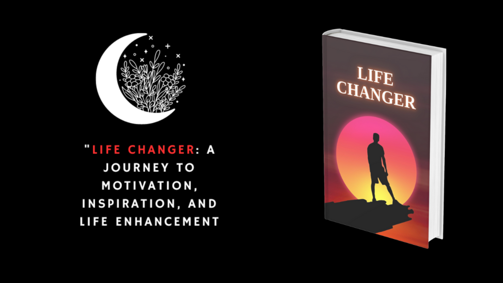 Life Changer: A Journey to Motivation, Inspiration, and Life Enhancement
