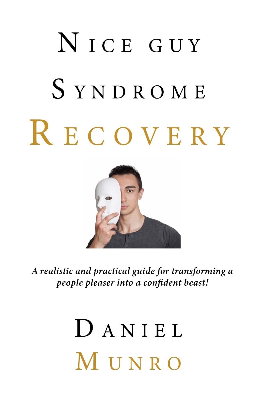 Nice Guy Syndrome Recovery: A realistic and practical guide for ...