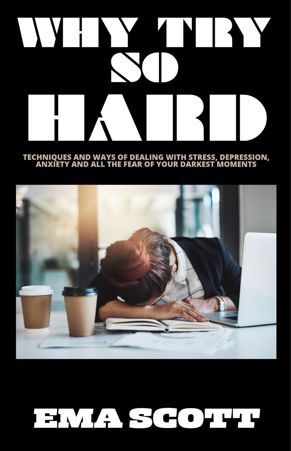 WHY TRY SO HARD? Techniques and ways of Dealing with Stress, Depression ...