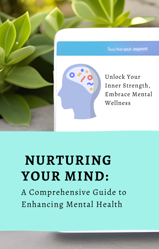 Nurturing Your Mind: A Comprehensive Guide to Enhancing Mental Health