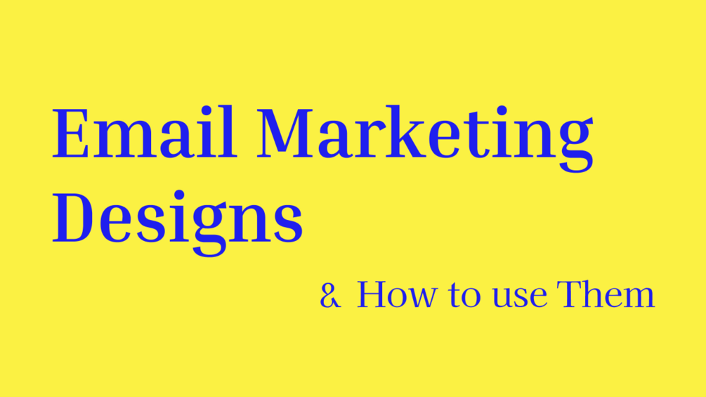 Email Marketing Designs and how to use Them