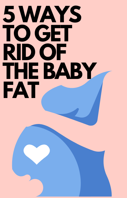 5 Ways To Get Rid Of The Baby Fat