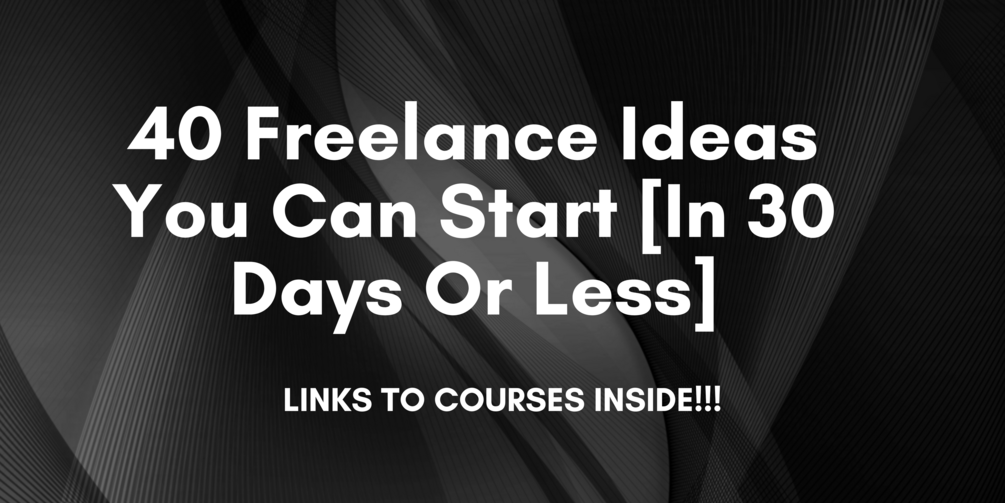 40 Freelance Ideas You Can Start In 30 Days Or Less [Links To Courses ...