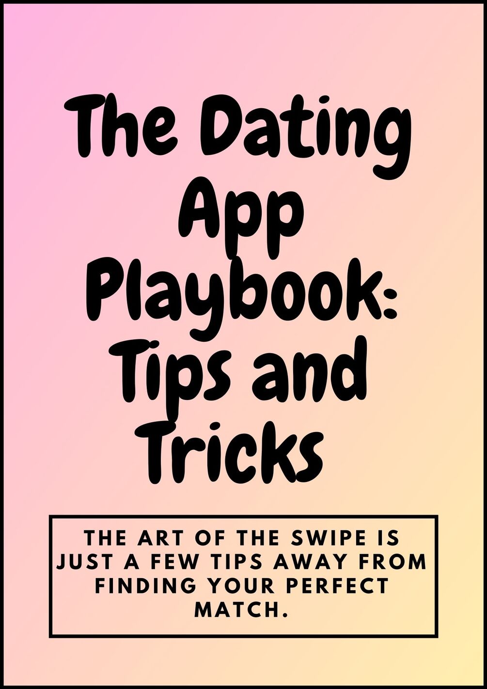 The Dating App Playbook: Tips and Tricks