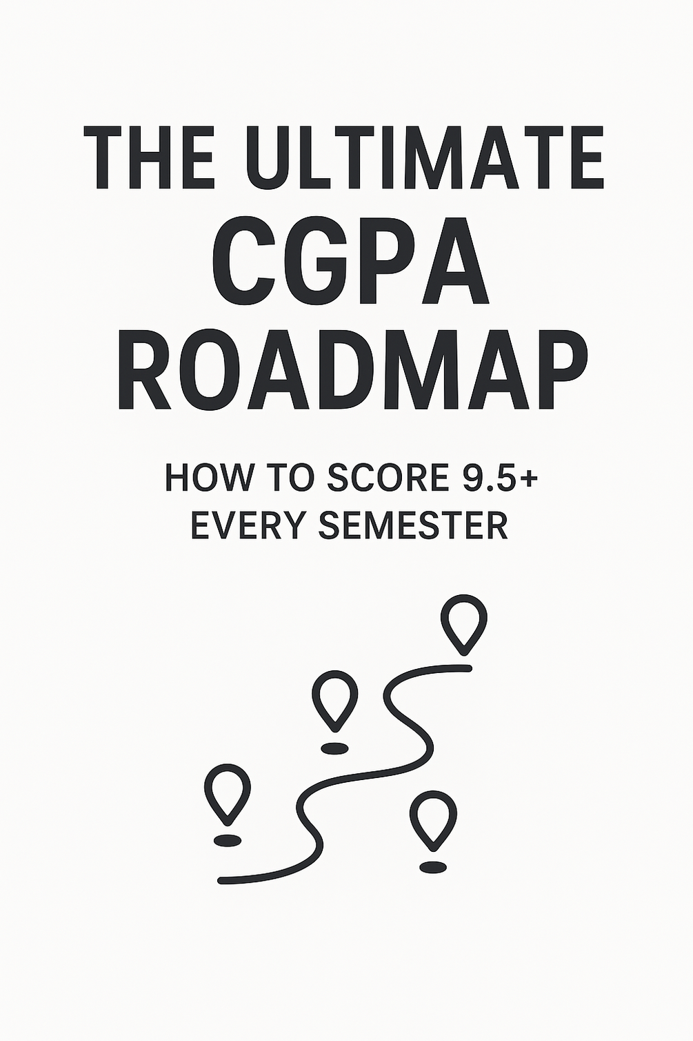 The Ultimate college roadmap to maintain 9.5+ CGPA