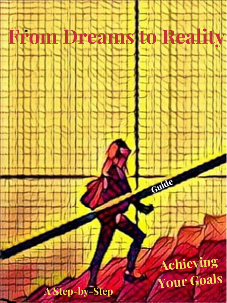 From Dreams to Reality: A Step-by-Step Guide to Achieving Your Goals