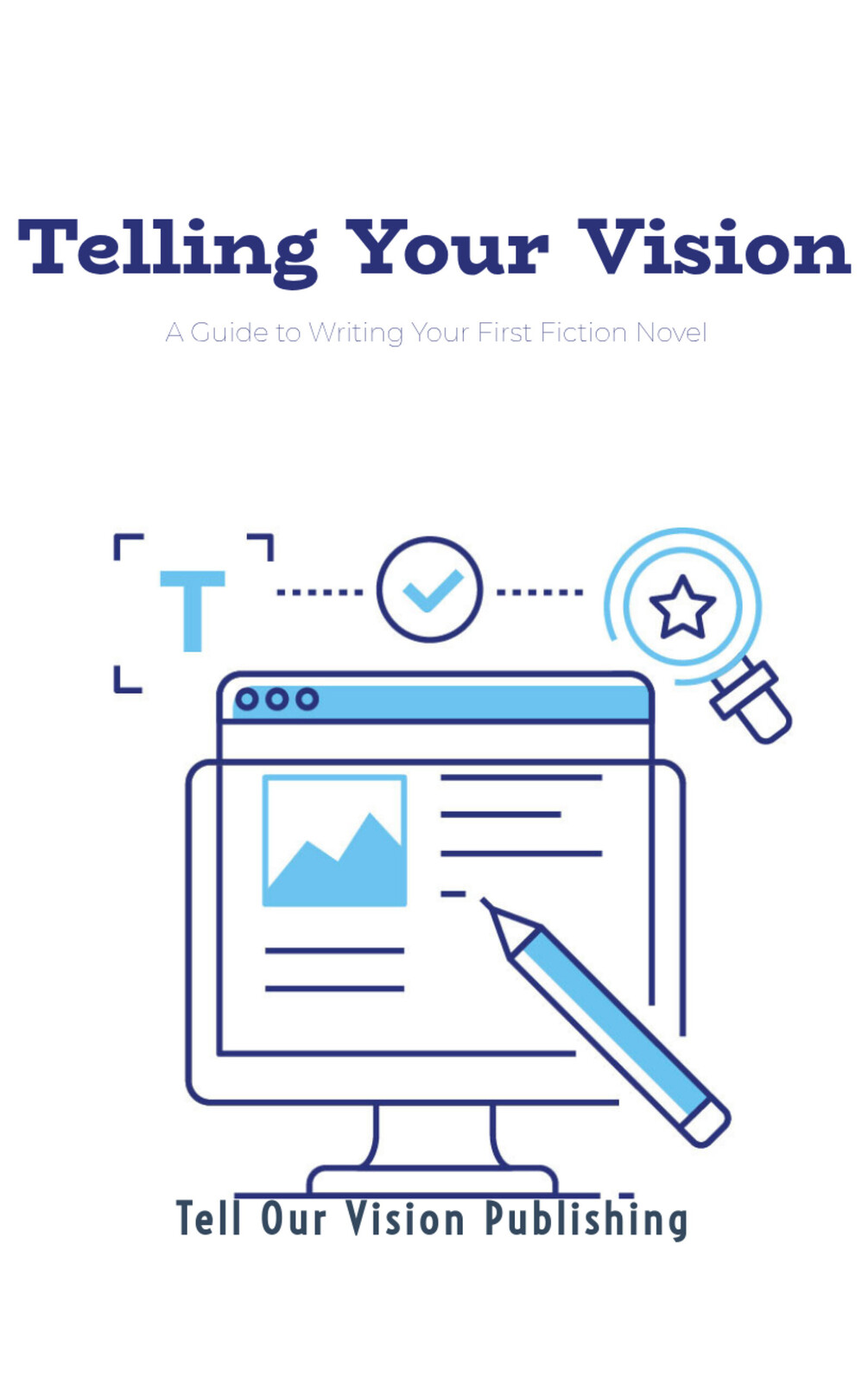 Telling Your Vision: A Guide to Writing Your First Fiction Novel