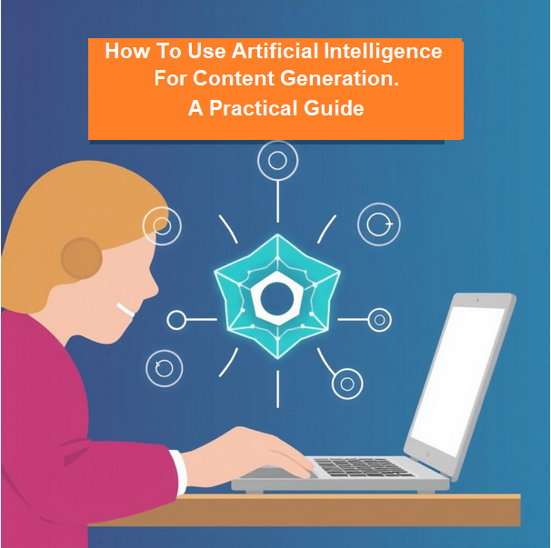How To Use Artificial Intelligence For Content Generation. A Practical ...