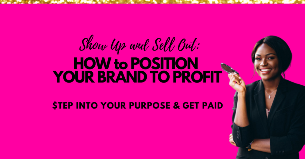 Show Up & Show Out: How to Position Your BRAND to Profit