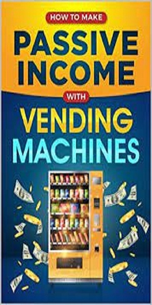 How To Make Passive Income With Vending Machines