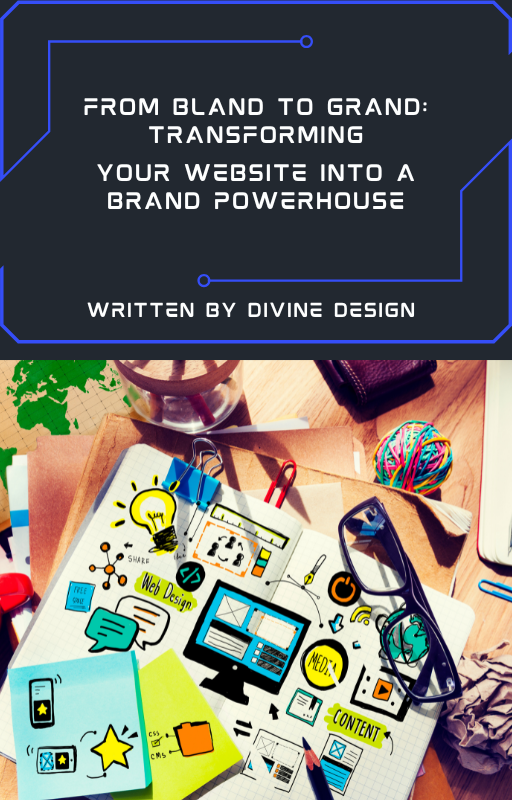 From Bland to Grand: Transforming Your Website into a Brand Powerhouse