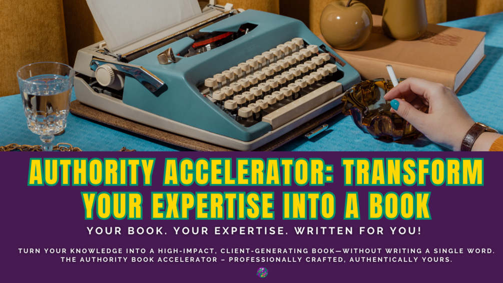 The Authority Accelerator: Turn Your Expertise into a Client-Generating Book (Without Writing a ...