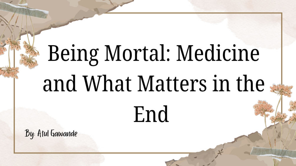 Being Mortal Medicine and What Matters in the End