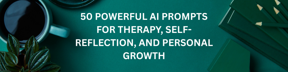 50 Prompts for Therapy, Self-Reflection, and Personal Growth