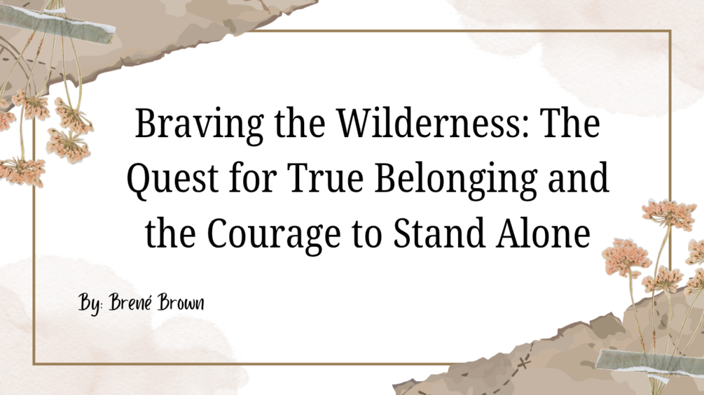Braving the Wilderness: The Quest for True Belonging and the Courage to ...