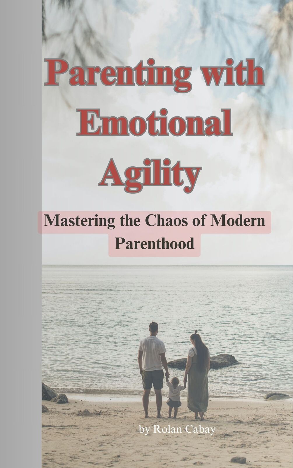 Parenting with Emotional Agility Mastering the Chaos of Modern Parenthood