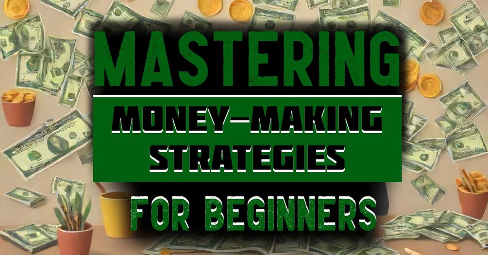 Mastering Money-Making Strategies for Beginners