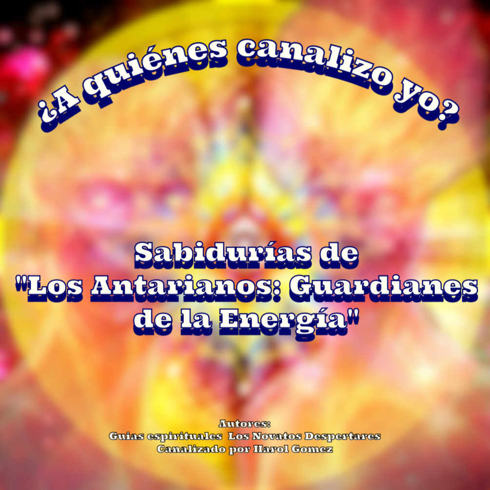 ¿A Quiénes Canalizo Yo? Sabidurías de los Antarianos