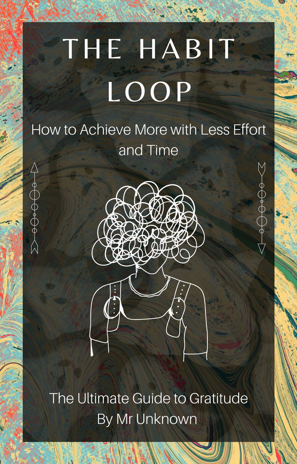 The Habit Loop - How to Achieve More with Less Effort and Time: The Ultimate Guide For Gratitude ...