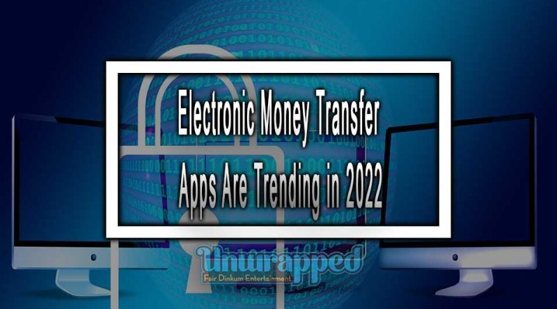 Electronic Money Transfer Apps Are Trending in 2022