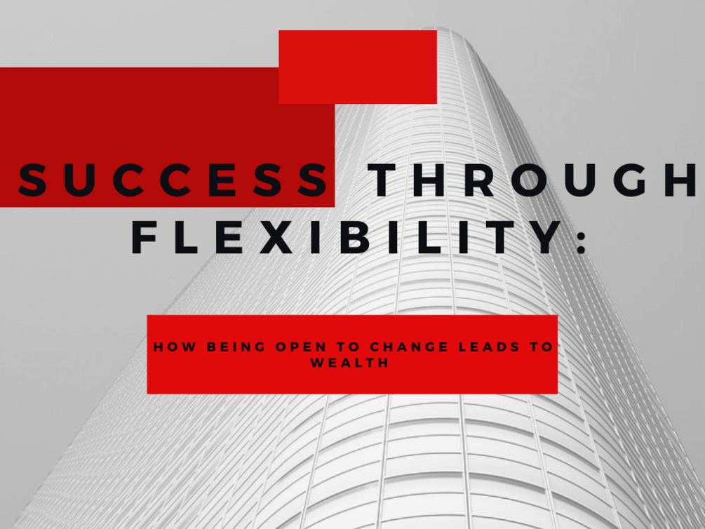 Success Through Flexibility: How Being Open to Change Leads to Wealth