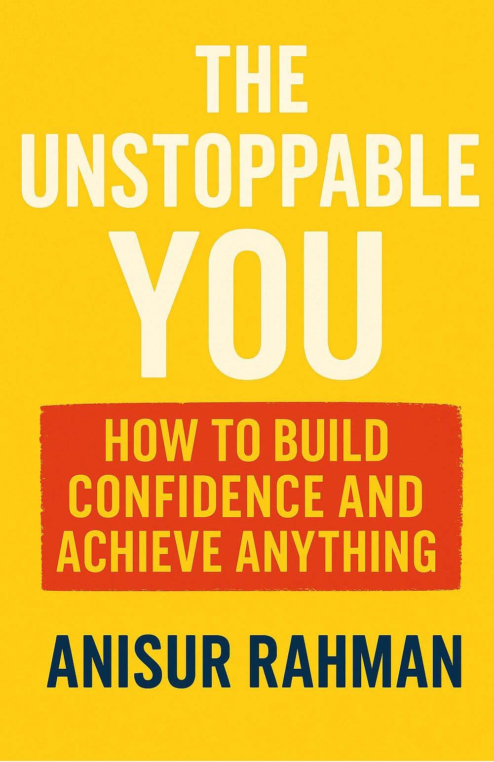 "The Unstoppable You: How to Build Confidence and Achieve Anything,"