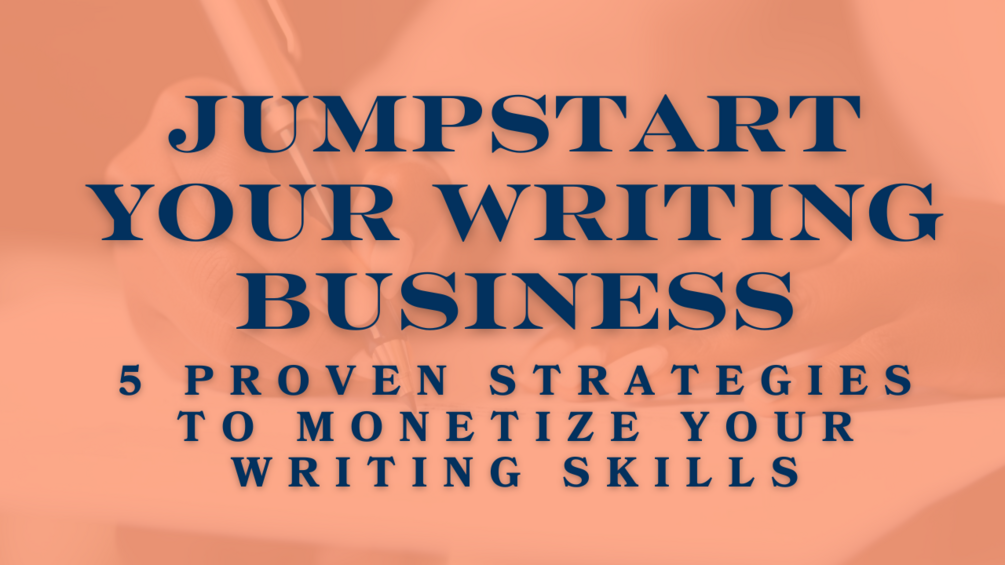 Jumpstart Your Writing business: 5 Proven Strategies to Monetize Your Writing Skills