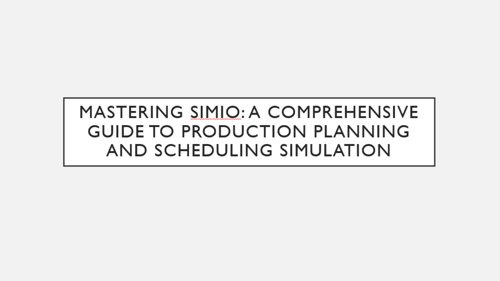 Mastering Simio: A Comprehensive Guide to Production Planning and Scheduling Simulation