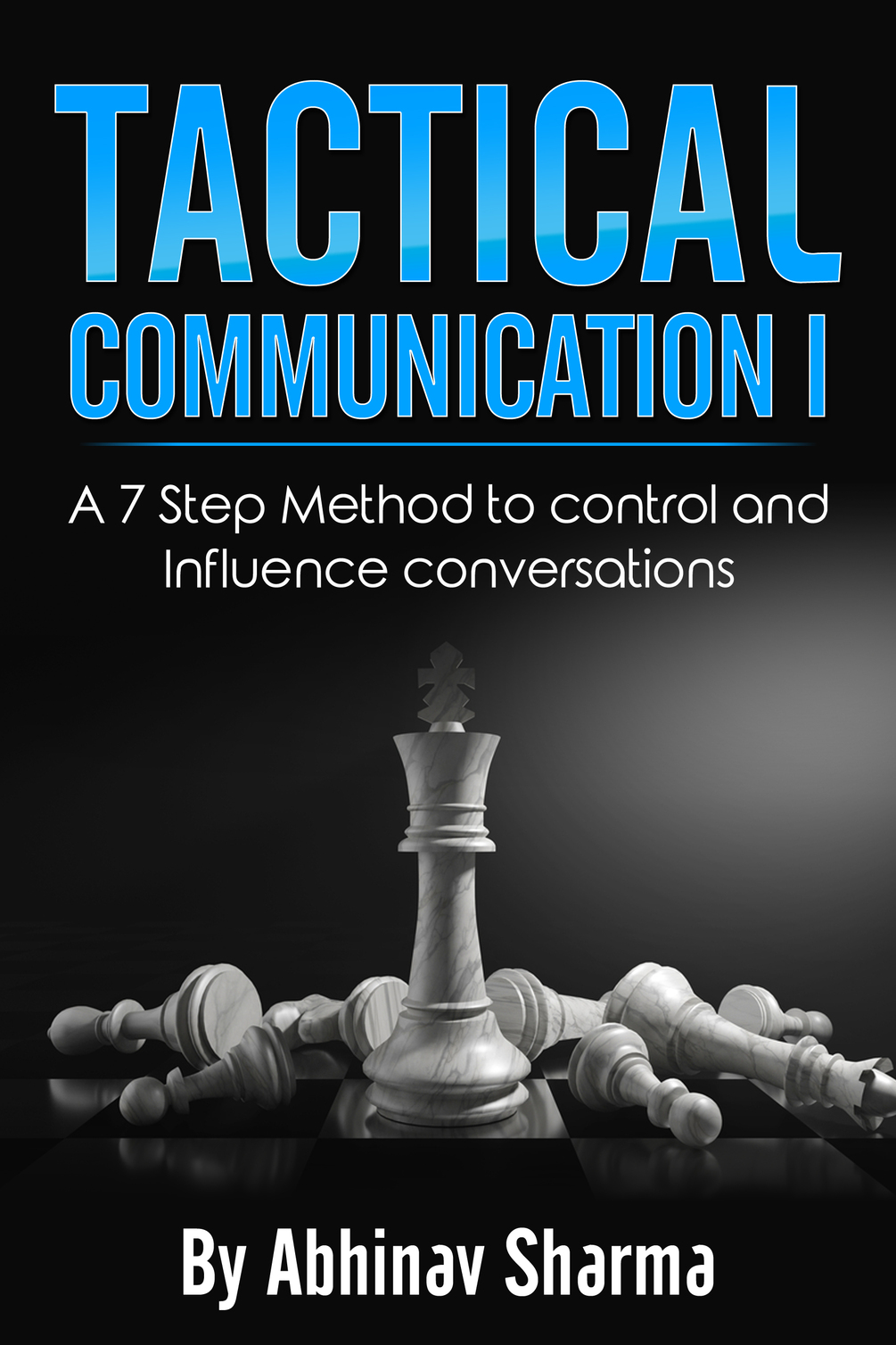 Tactical Communication 1: A 7 Step Method to Control and Influence ...