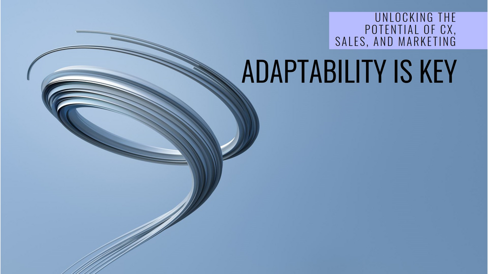 Mastering Adaptability: Navigating CX, Sales, and Marketing with Agile Strategies