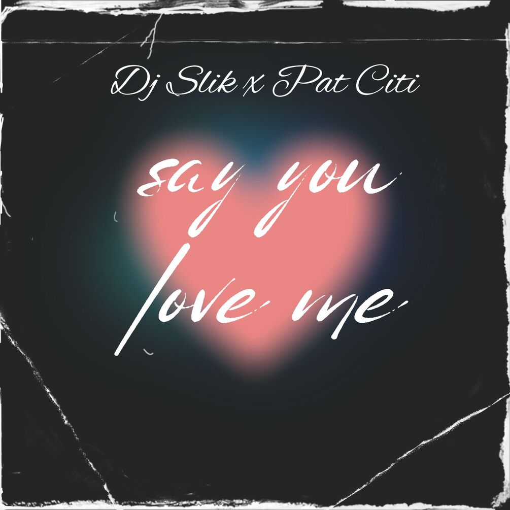 SINGLE: DJ SLIK x PAT CITI - SAY YOU LOVE ME