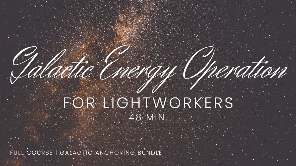 "Galactic Energy Operation for Lightworkers" 48 min. FULL COURSE