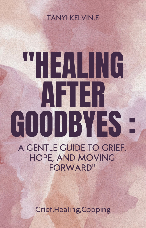 "Healing After Goodbyes :A Gentle Guide to Grief, Hope, and Moving Forward"