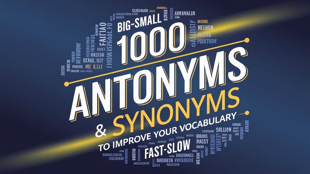 1000 Antonyms & Synonyms to Improve Your Vocabulary