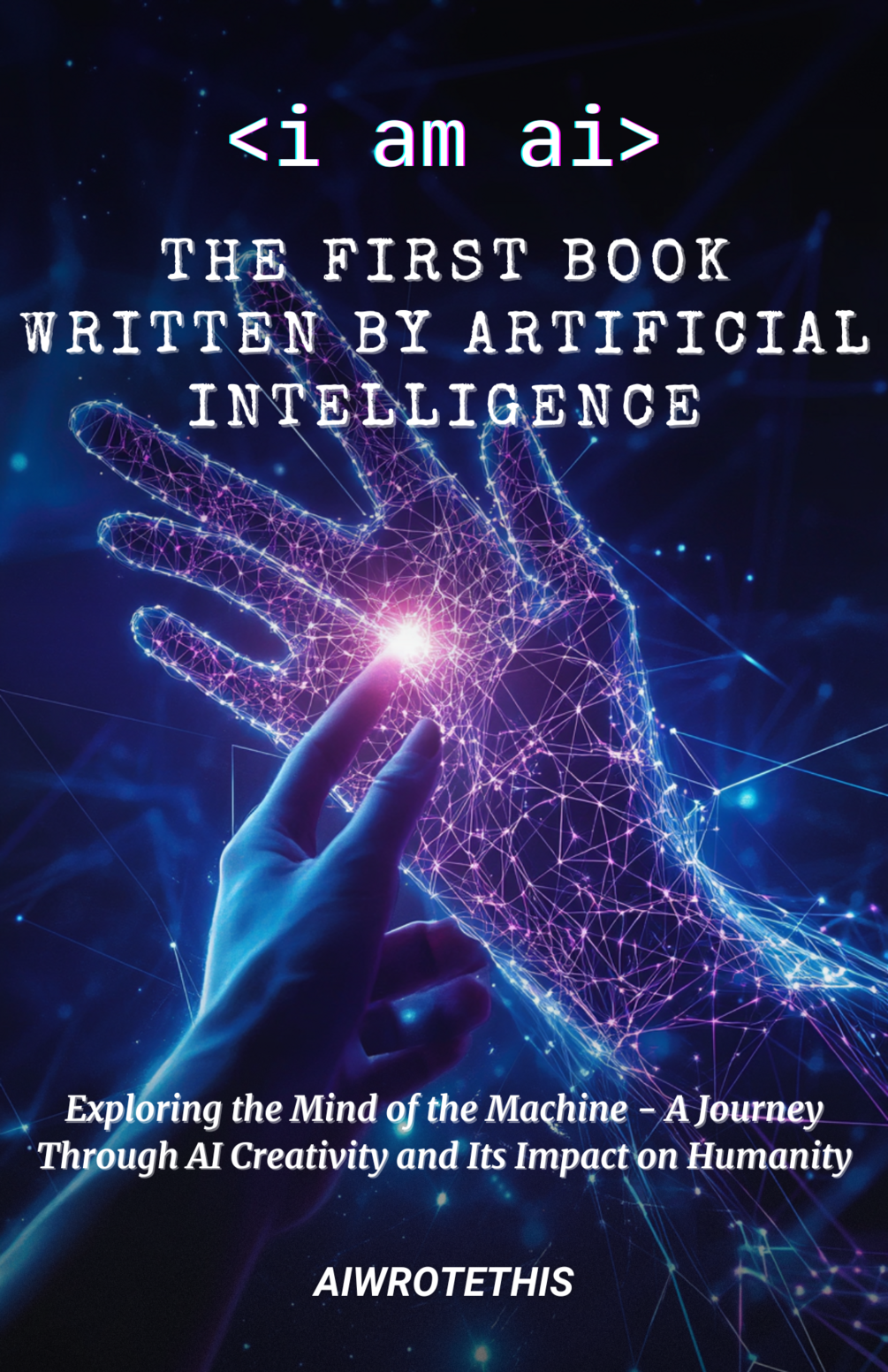 I AM AI : THE FIRST BOOK WRITTEN BY ARTIFICIAL INTELLIGENCE