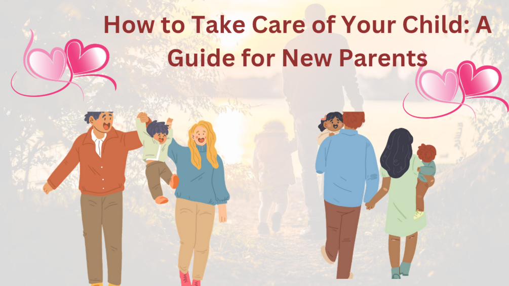 How to Take Care of Your Child: A Guide for New Parents