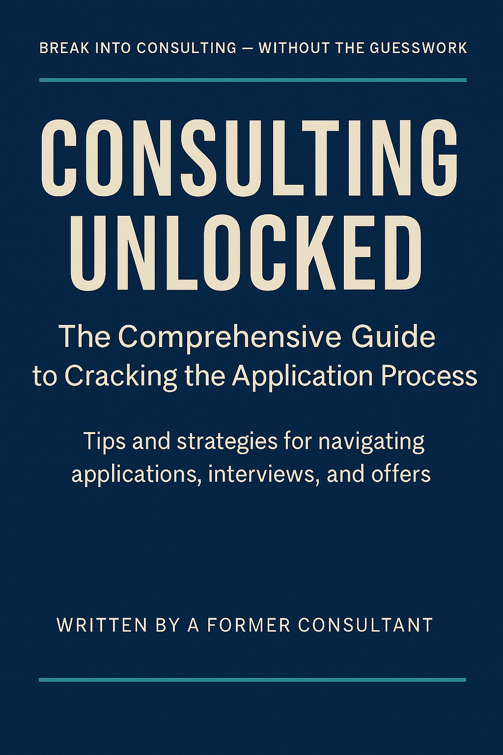 Consulting Unlocked: The Comprehensive Guide to Cracking the Application Process