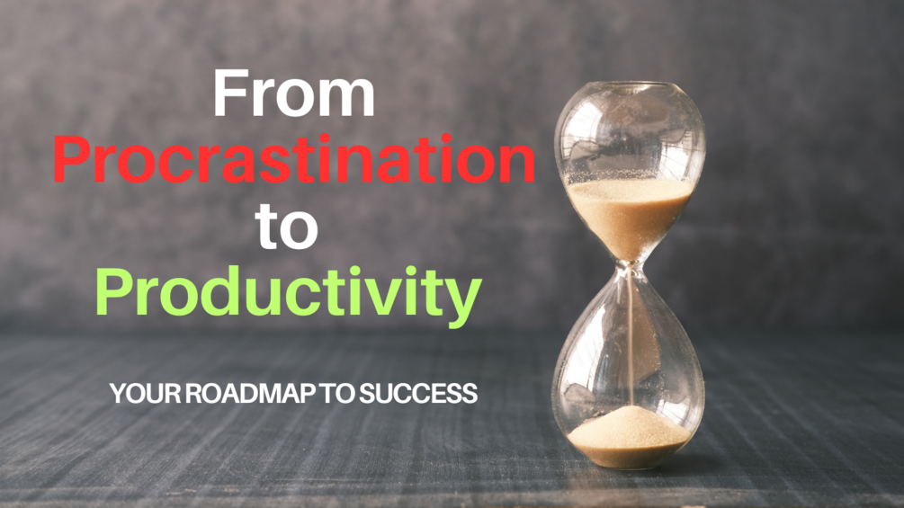 From Procrastination to Productivity : Your Roadmap to Success