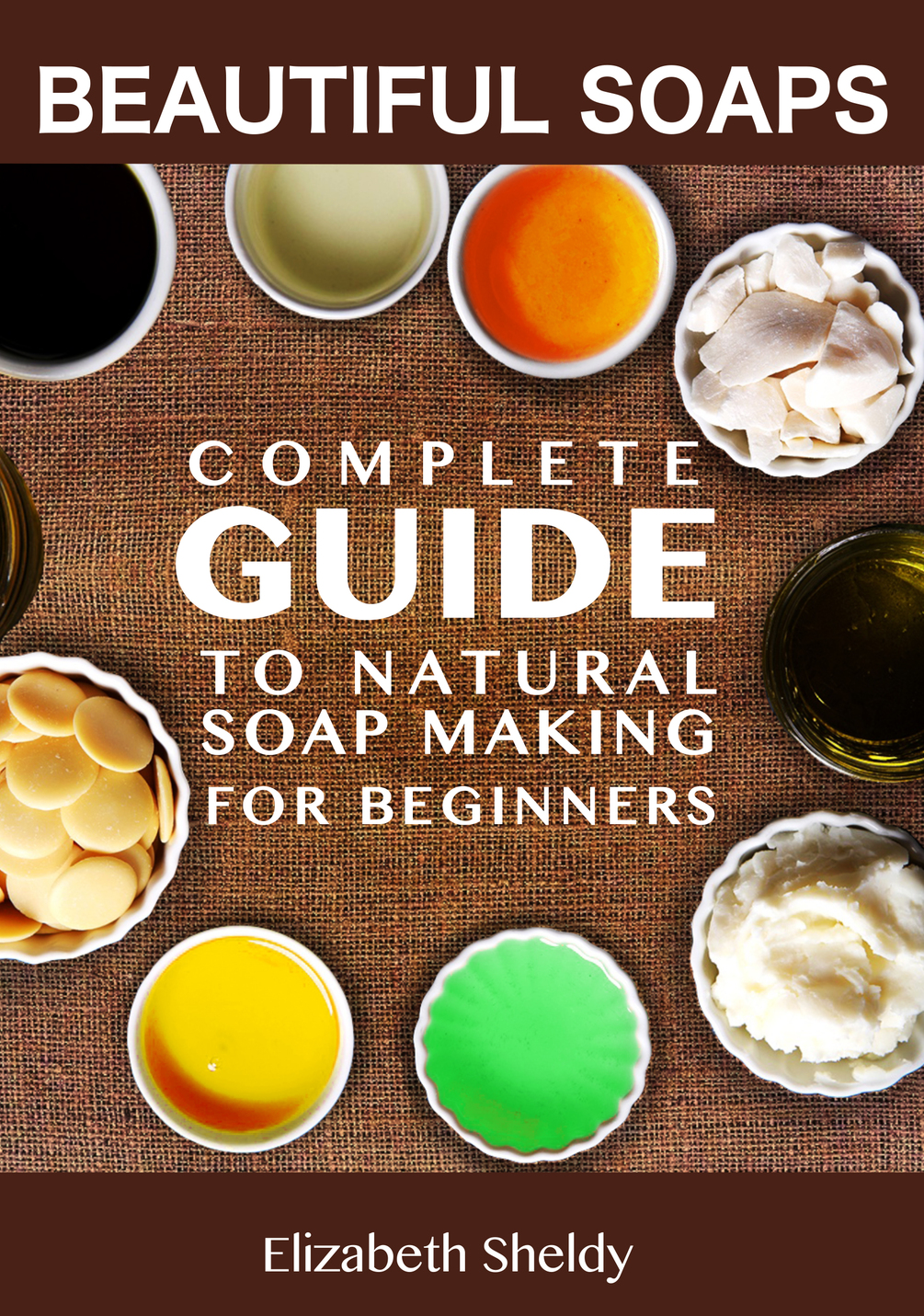 Beautiful Soaps: A Complete Guide to Natural Soapmaking for Beginners