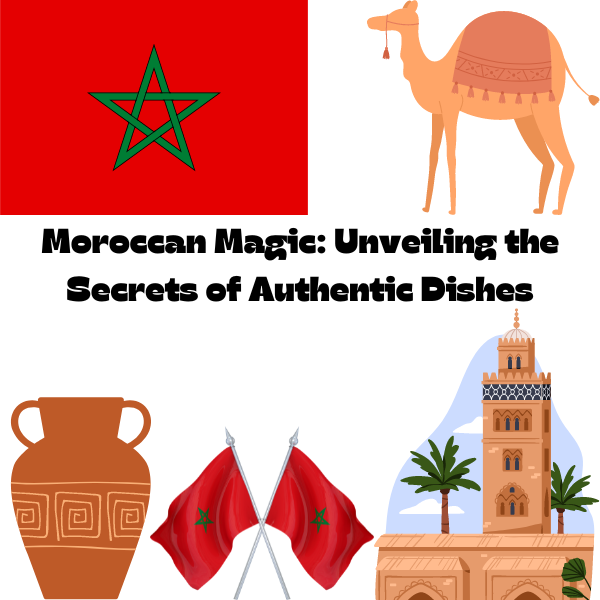 Moroccan Magic: Unveiling the Secrets of Authentic Dishes Guide
