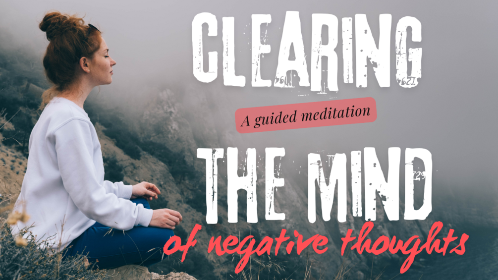 Clearing the mind and removing negative thoughts: A guided meditation ...