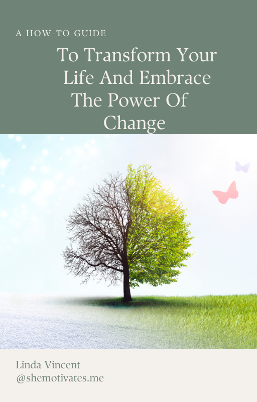 A How To Guide: To Transform your life and embrace the power of change.