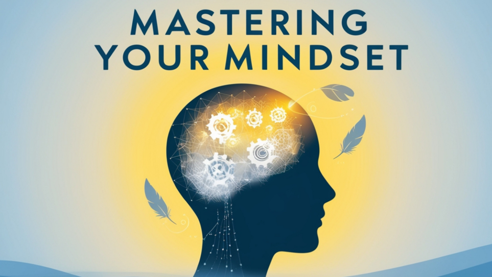 Mastering Your Mindset: A Practical Guide to Transforming Your Life